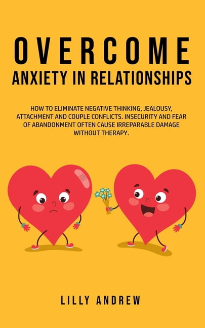 Overcome Anxiety in Relationships: How to Eliminate Negative Thinking ...