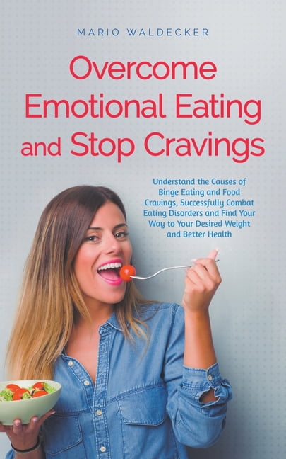 Overcome Emotional Eating and Stop Cravings: Understand the Causes of ...