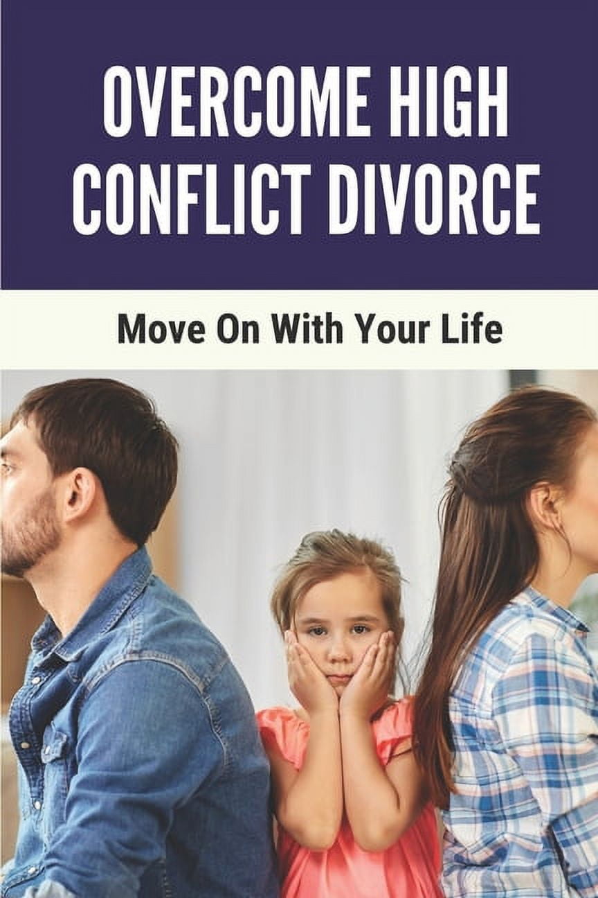 Overcome High Conflict Divorce: Move On With Your Life: Manage Your ...