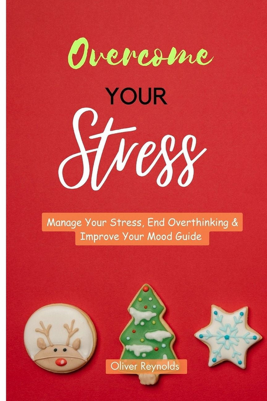 Overcome Your Stress: Manage Your Stress, End Overthinking & Improve ...