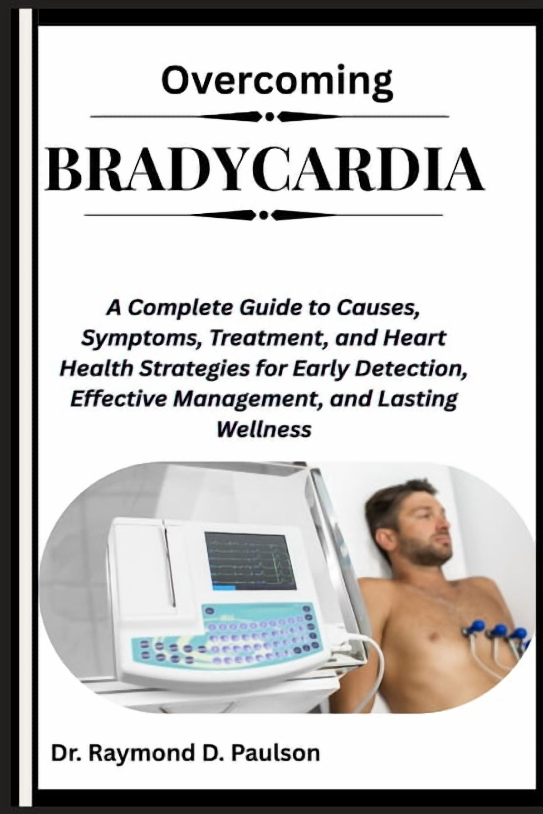 Overcoming Bradycardia: A Complete Guide to Causes, Symptoms, Treatment ...