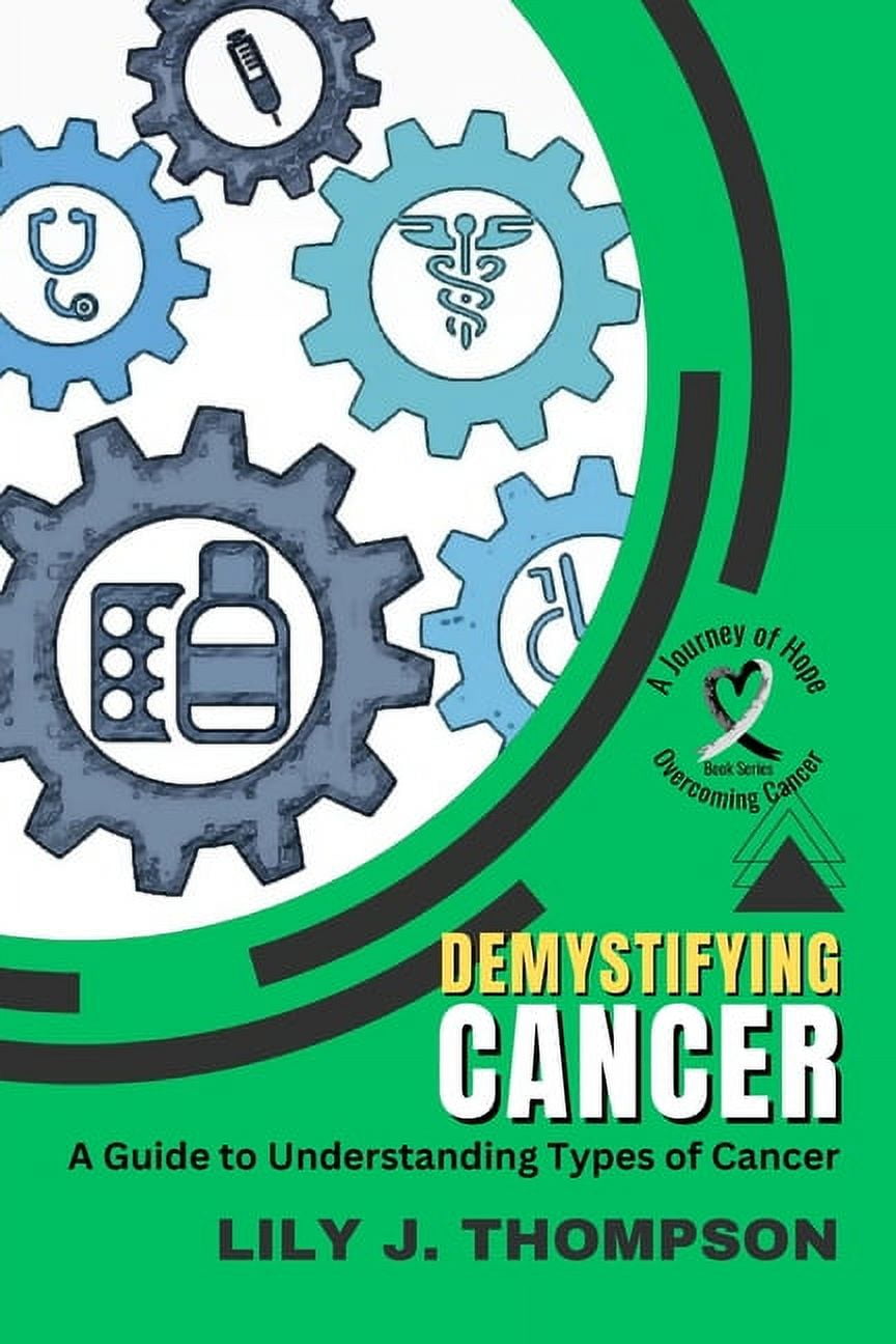 Overcoming Cancer: A Journey of Hope: Demystifying Cancer-A Guide to ...