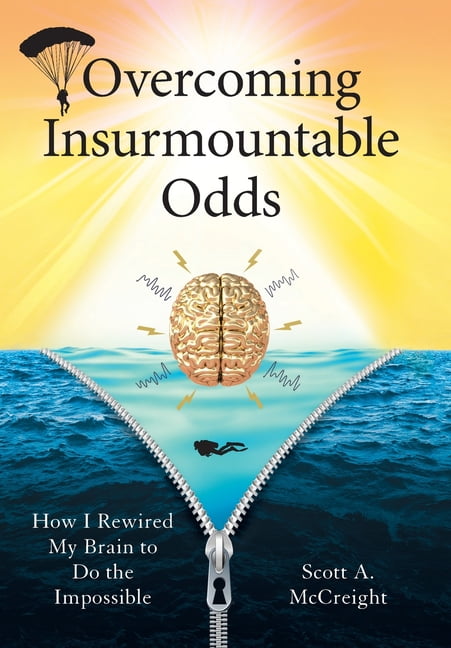 Overcoming Insurmountable Odds: How I Rewired My Brain to Do the ...