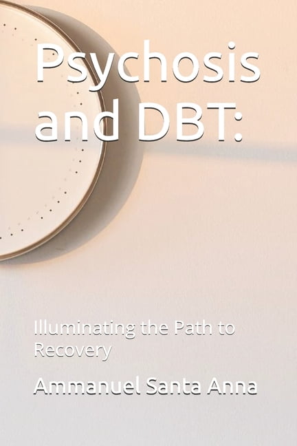 Overcoming Psychosis Psychosis and DBT: Illuminating the Path to ...