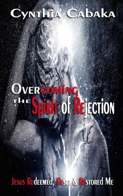 Overcoming The Spirit of Rejection: Jesus Redeemed, Reset and Restored ...