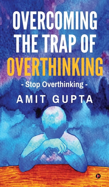Overcoming The Trap of Overthinking: Stop Overthinking, (Hardcover ...