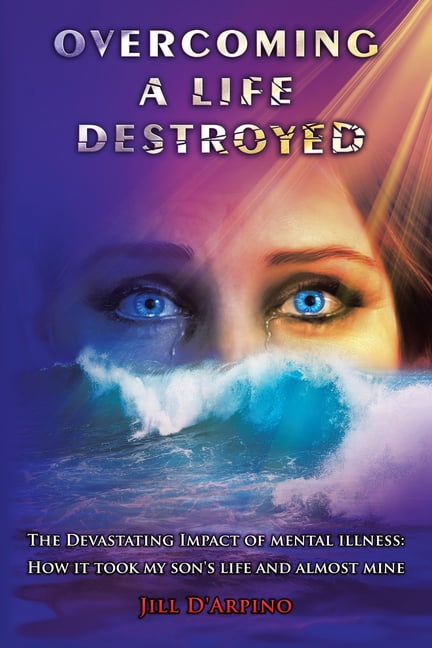Overcoming a Life Destroyed : The Devastating Impact of Mental Illness ...