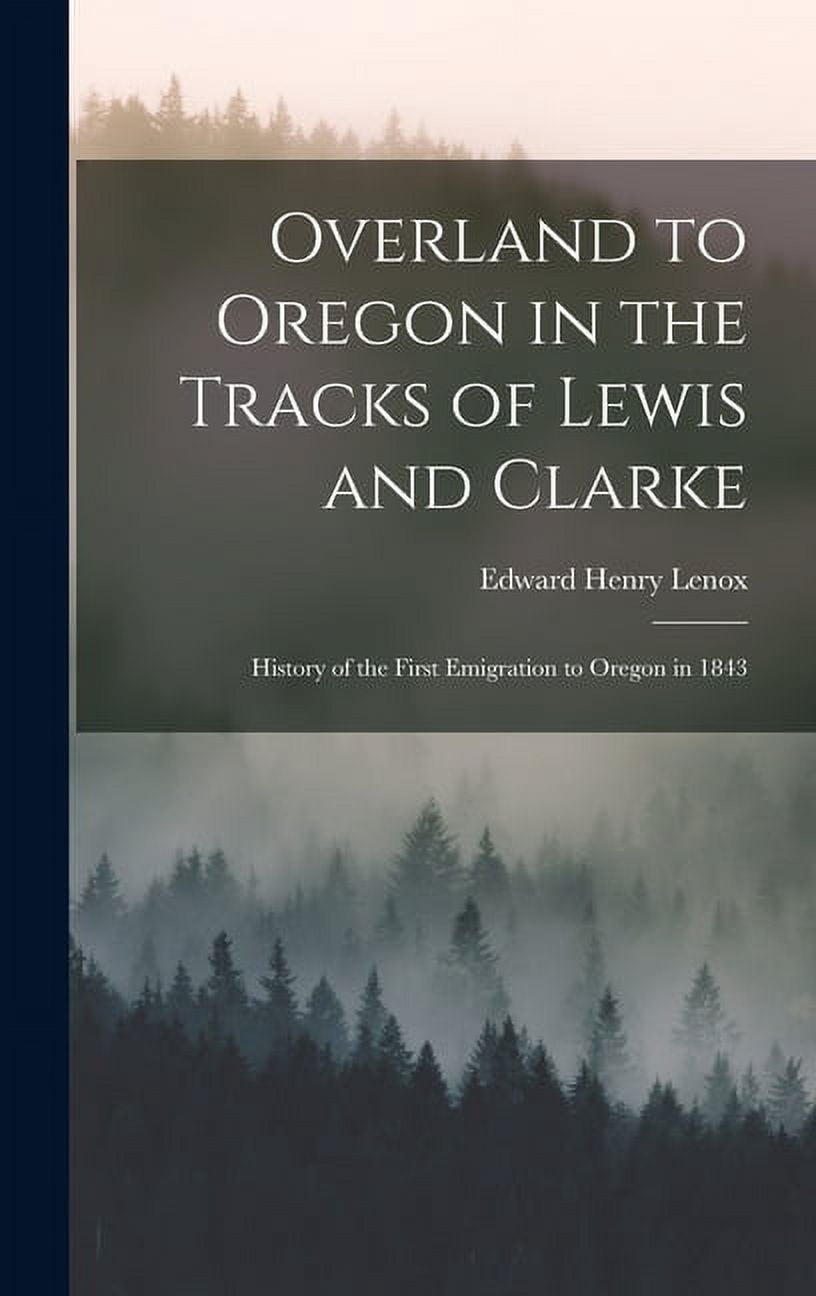 Overland to Oregon in the Tracks of Lewis and Clarke: History of the ...