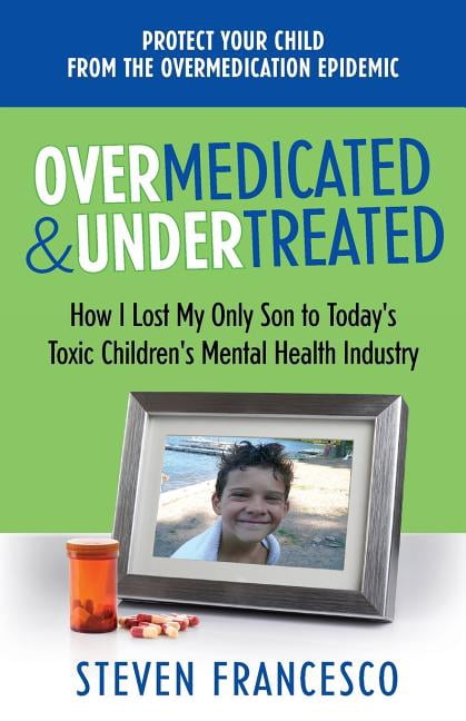 Overmedicated and Undertreated: How I Lost My Only Son to Today's Toxic ...