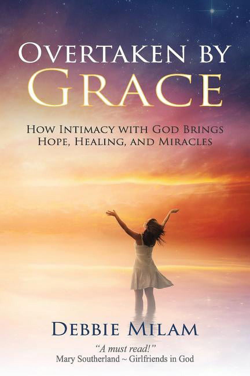 Overtaken by Grace : How Intimacy with God Brings Hope, Healing, and ...