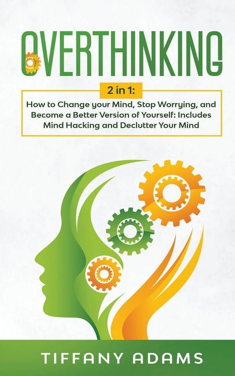 Overthinking: 2 in 1: Overthinking: How to Change your Mind, Stop ...