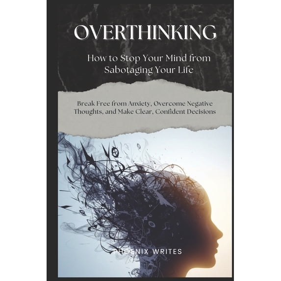 Overthinking: How to Stop Your Mind from Sabotaging Your Life: Break ...