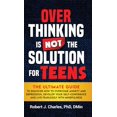 Overthinking: Overthinking Is Not the Solution For Teens: The Ultimate ...