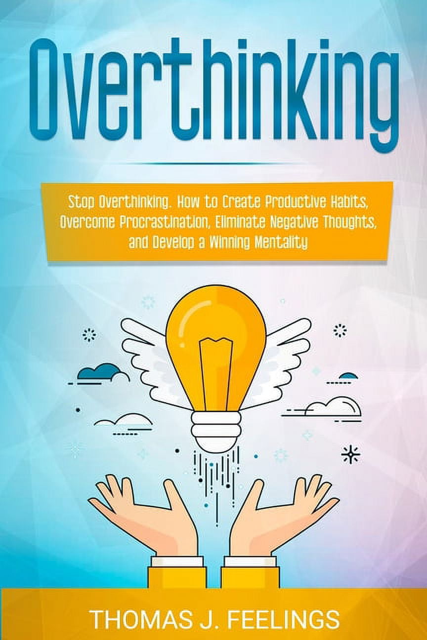 Overthinking: Stop Overthinking. How To Create Productive Habits ...