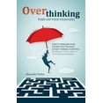 Overthinking : Turn Off Your Thoughts, How To Overcome Your Destructive ...