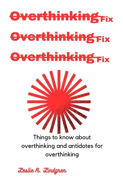 Overthinking fix: Things to know about overthinking and antidotes for ...