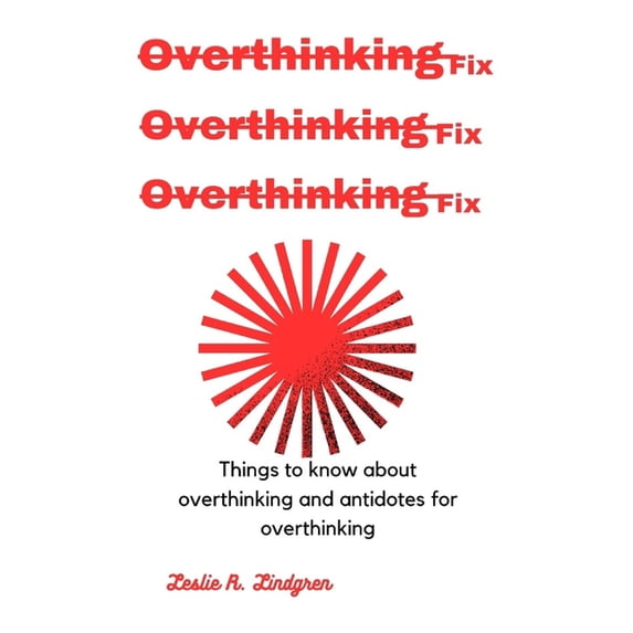Overthinking fix: Things to know about overthinking and antidotes for ...