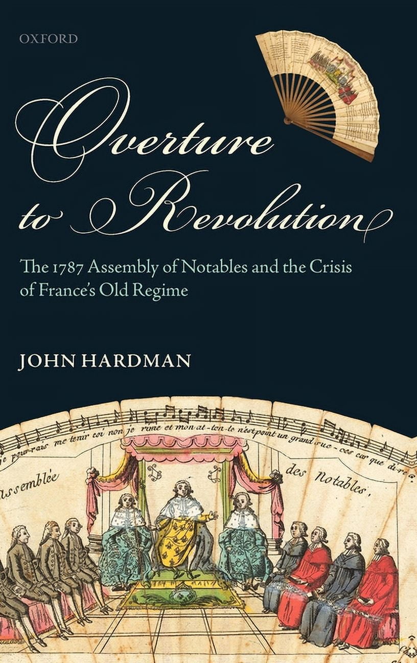 Overture to Revolution: The 1787 Assembly of Notables and the Crisis of ...