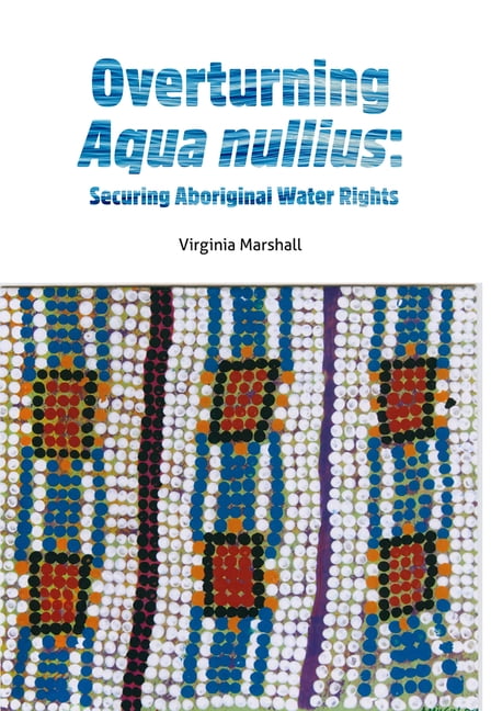 Overturning Aqua Nullius : Securing Aboriginal Water Rights (Paperback ...