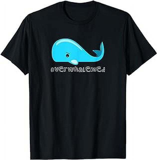 Overwhalemed, Overwhelmed Whale, Cute Whale, Funny Whale Tee T-Shirt ...