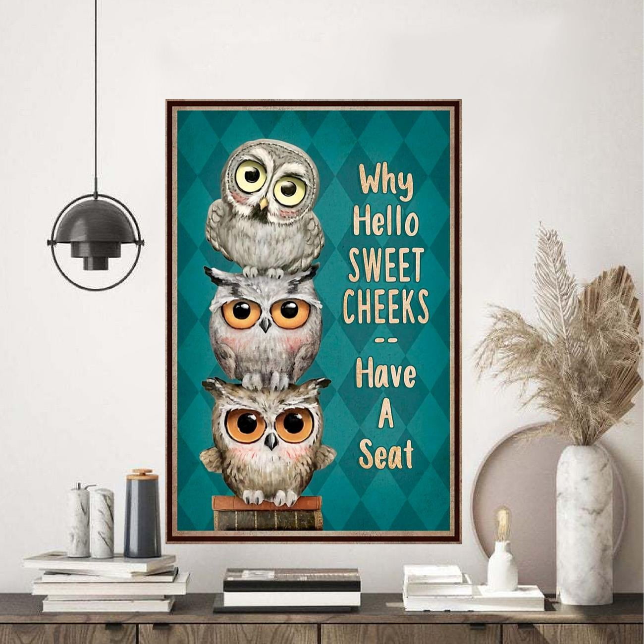 Owl Why Hello Sweet Cheeks Have A Seat Poster 24 x 36 Inch Poster ...