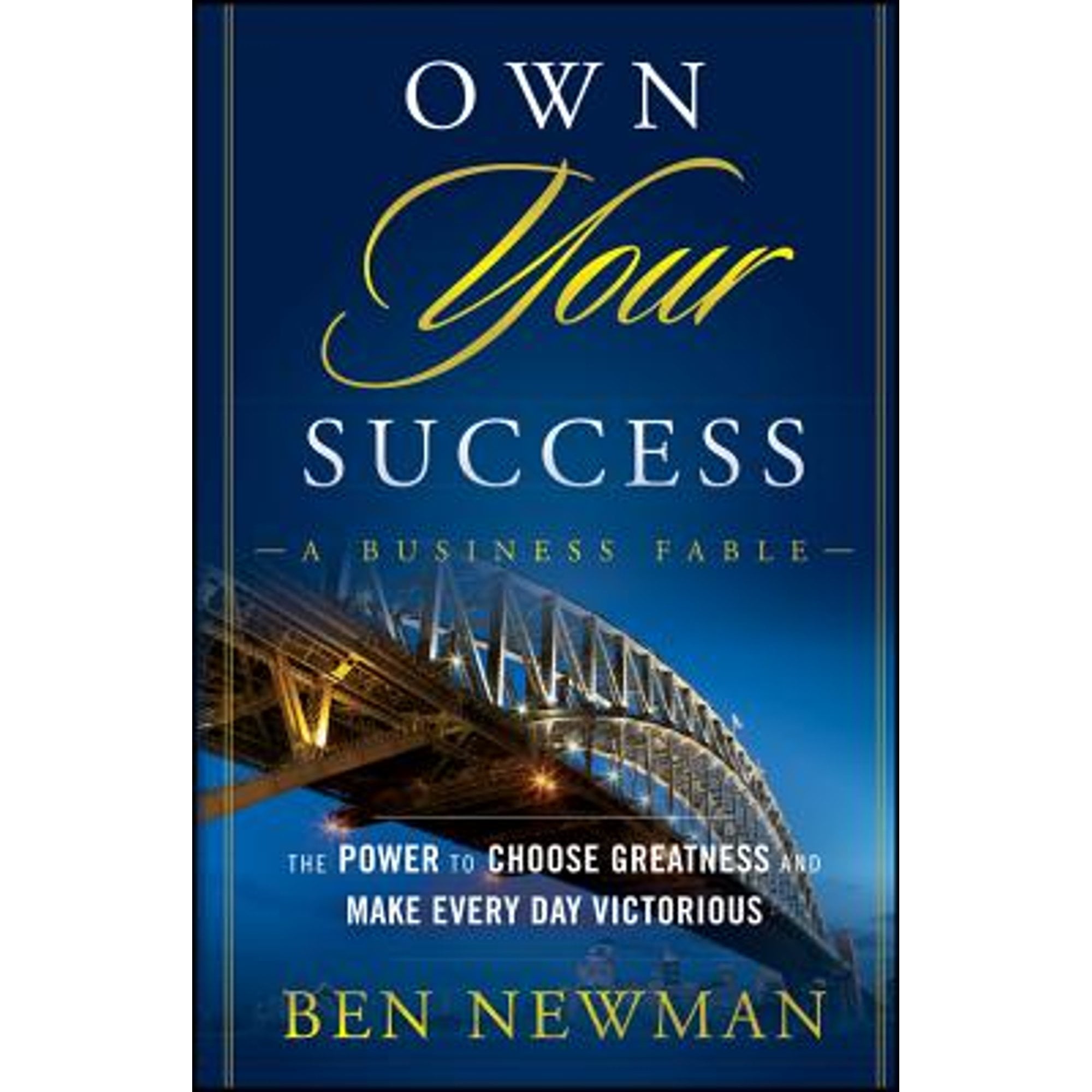 Own Your Success : The Power to Choose Greatness and Make Every Day ...