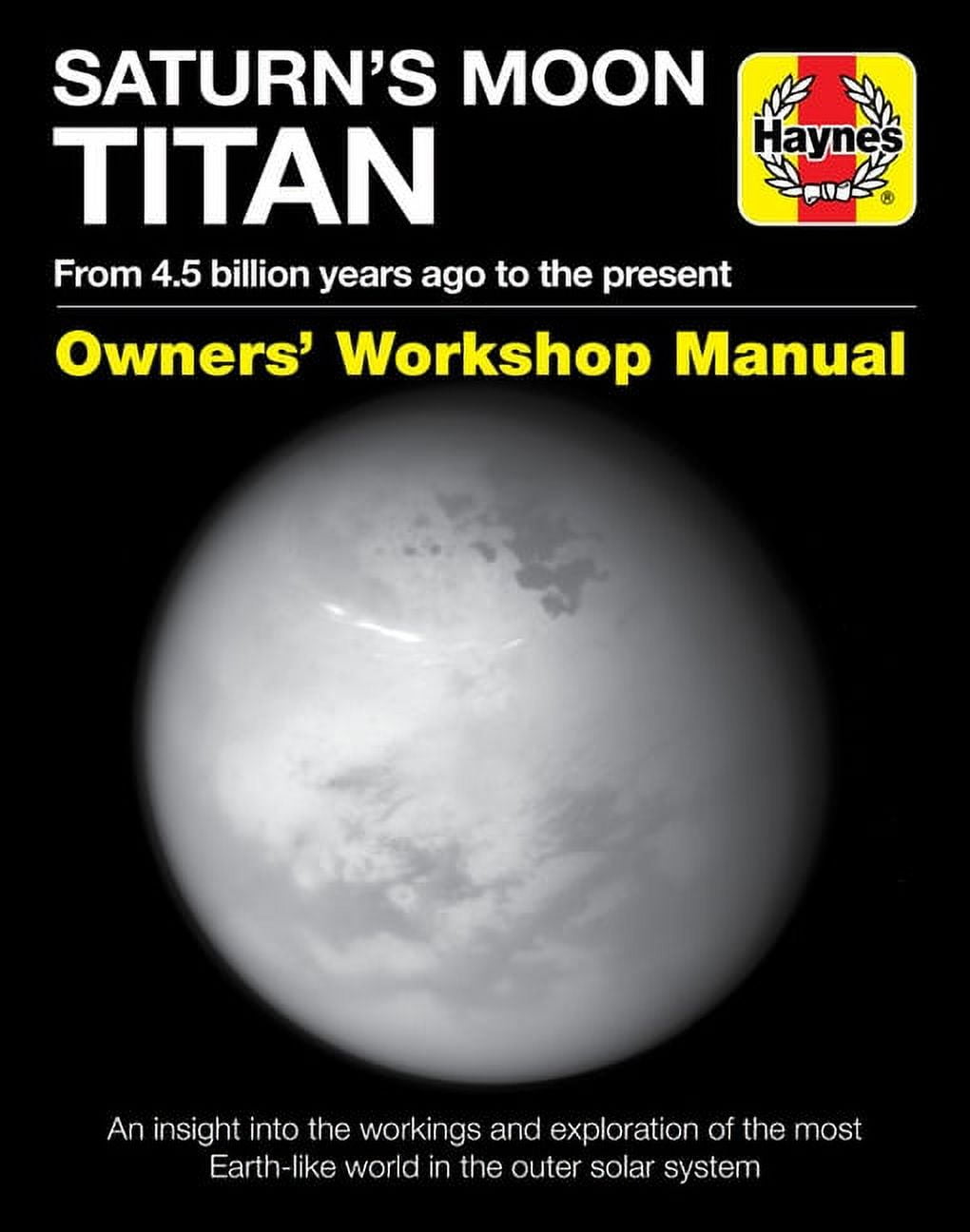 Owners' Workshop Manual: Saturn's Moon Titan : From 4.5 billion years ...