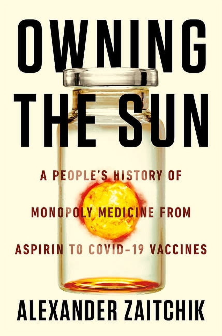 Owning the Sun: A People's History of Monopoly Medicine from Aspirin to ...