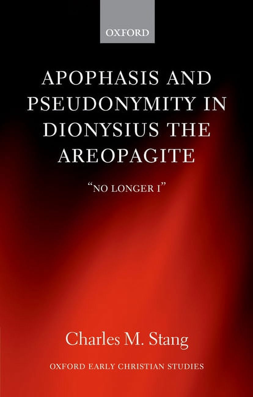 Oxford Early Christian Studies Apophasis and Pseudonymity in Dionysius ...