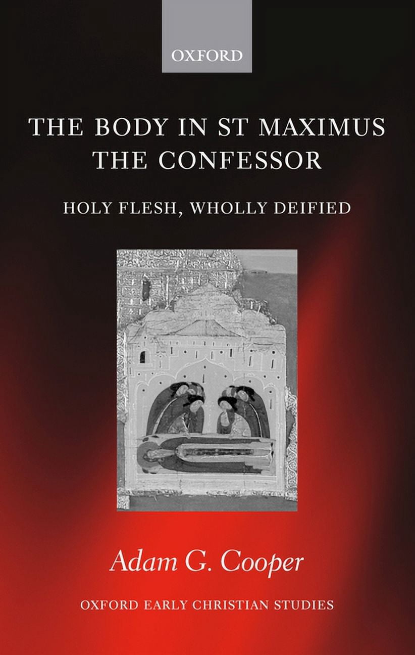 Oxford Early Christian Studies The Body in St. Maximus the Confessor ...