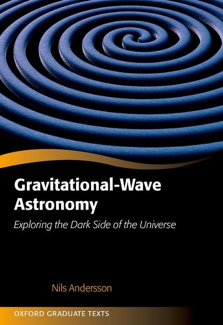 Oxford Graduate Texts Gravitational-Wave Astronomy: Exploring the Dark ...