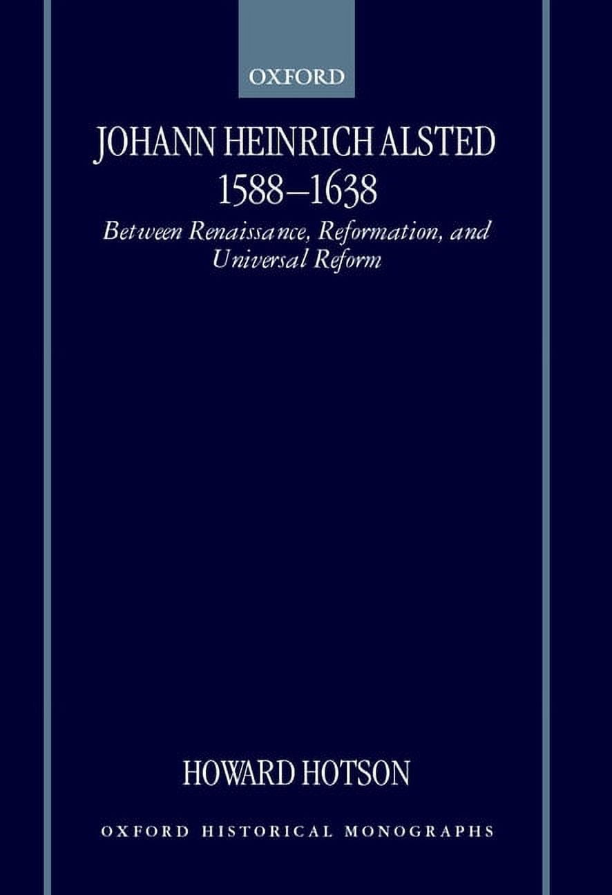 Oxford Historical Monographs Johann Heinrich Alsted 1588-1638: Between ...
