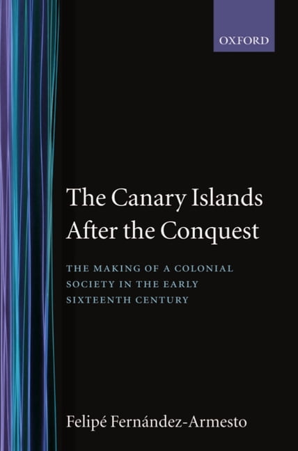 Oxford Historical Monographs The Canary Islands After the Conquest: The ...