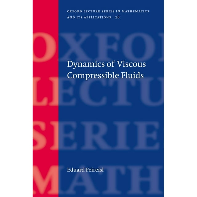 Oxford Lecture Mathematics and Its Appli Dynamics of Viscous Compressible Fluids, Book 26 ...