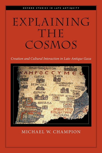Oxford Studies in Late Antiquity Explaining the Cosmos: Creation and ...