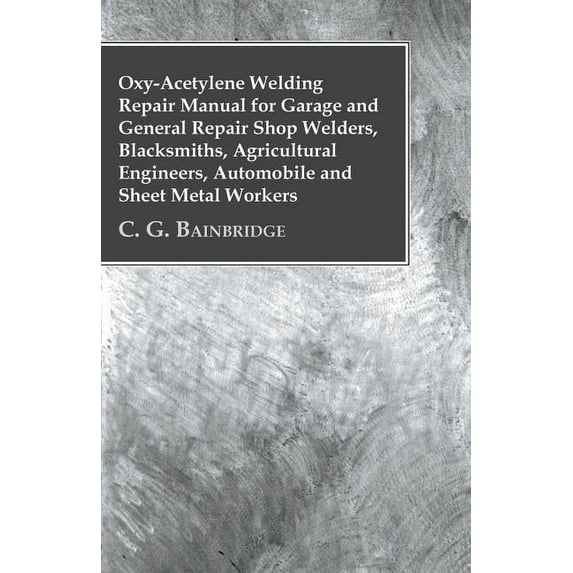 Oxy-Acetylene Welding Repair Manual For Garage And General Repair Shop Welders, Blacksmiths ...