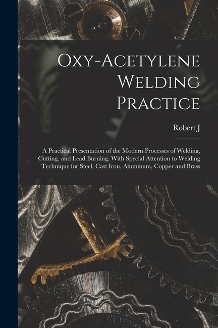 Oxy-acetylene Welding Practice; a Practical Presentation of the Modern ...