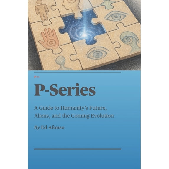 P-Series: A Guide to Humanity's Future, Aliens, and the Coming ...