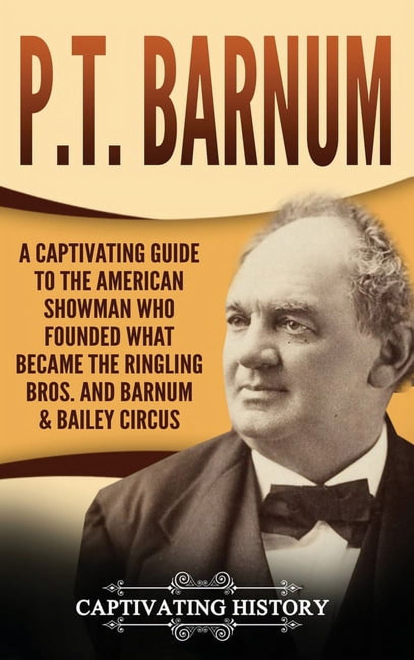 P.T. Barnum: A Captivating Guide to the American Showman Who Founded ...