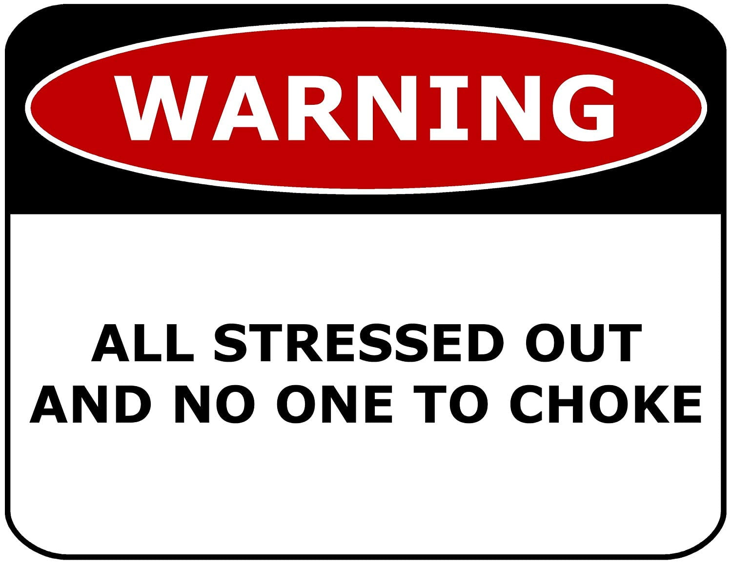PCSCP Warning All Stressed Out And No One To Choke 11 inch by 9.5 inch ...