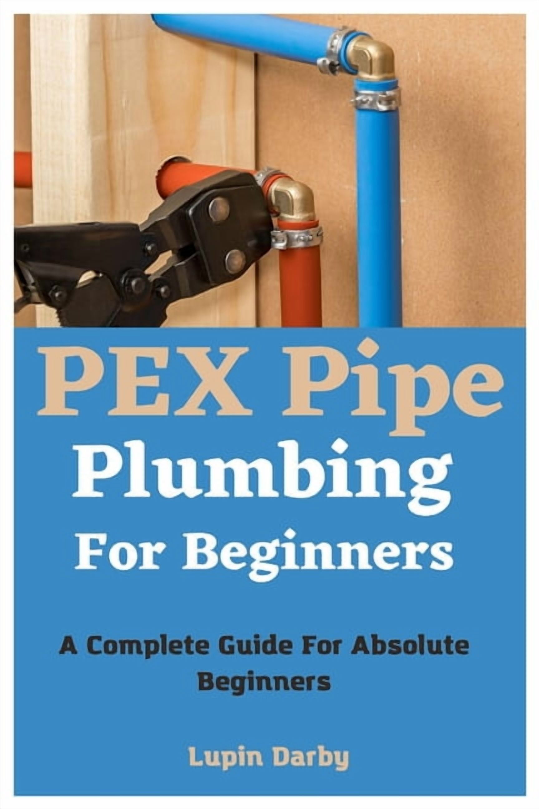 PEX Pipe Plumbing For Beginners: A Complete Guide For Absolute ...