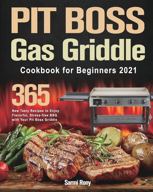 PIT BOSS Gas Griddle Cookbook for Beginners 2021: 365-Day New Tasty ...