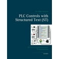 PLC Controls with Structured Text (ST), V3: IEC 61131-3 and best practice ST programming ...