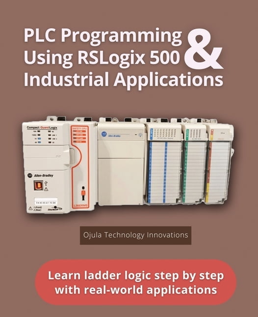 PLC Programming Using RSLogix 500 & Industrial Applications: Learn ladder logic step by step ...