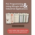PLC Programming Using RSLogix 500 & Industrial Applications: Learn ladder logic step by step ...