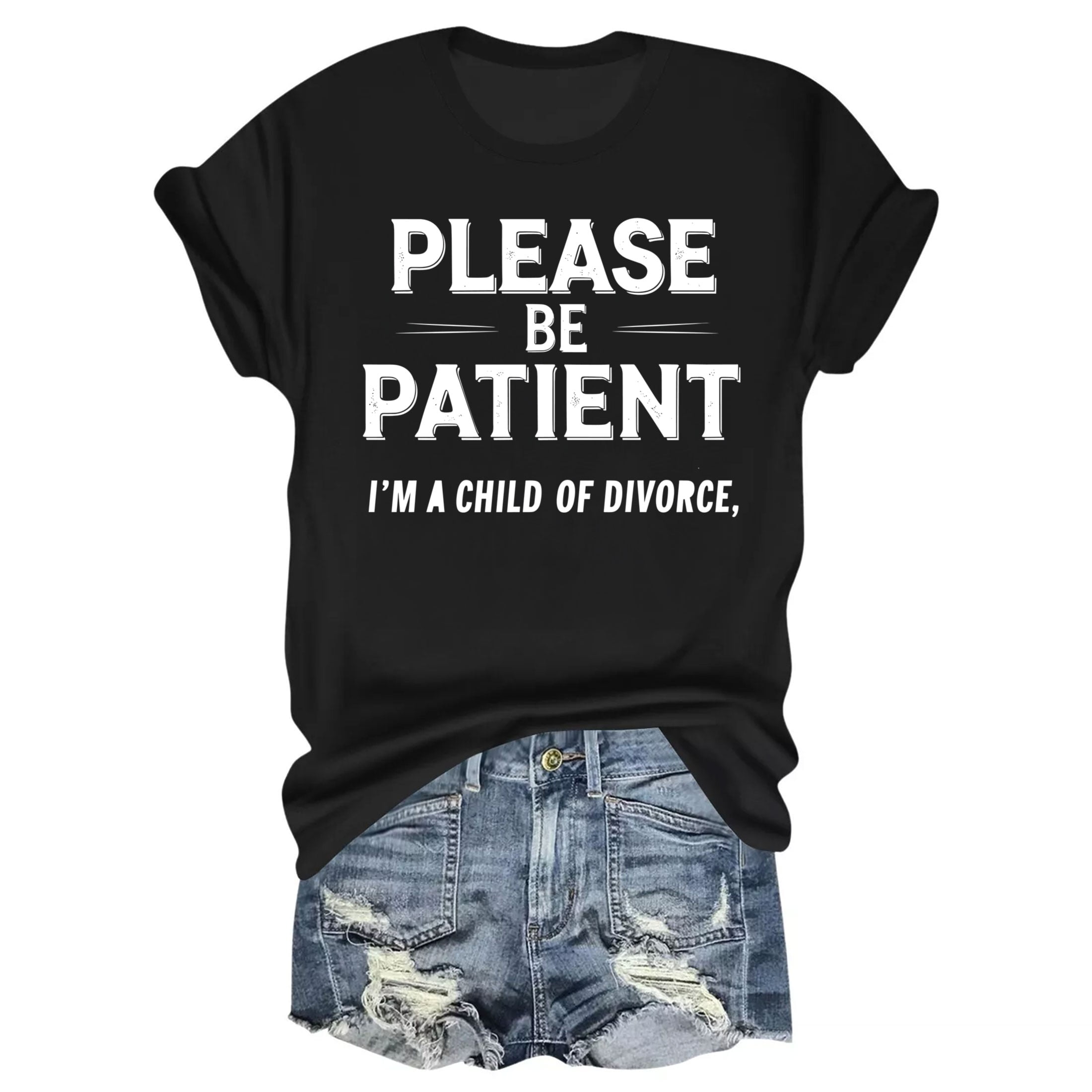 PLEASE BE PATIENT I'M A CHILD OF DIVORCE, T-Shirt – Bold Statement in ...
