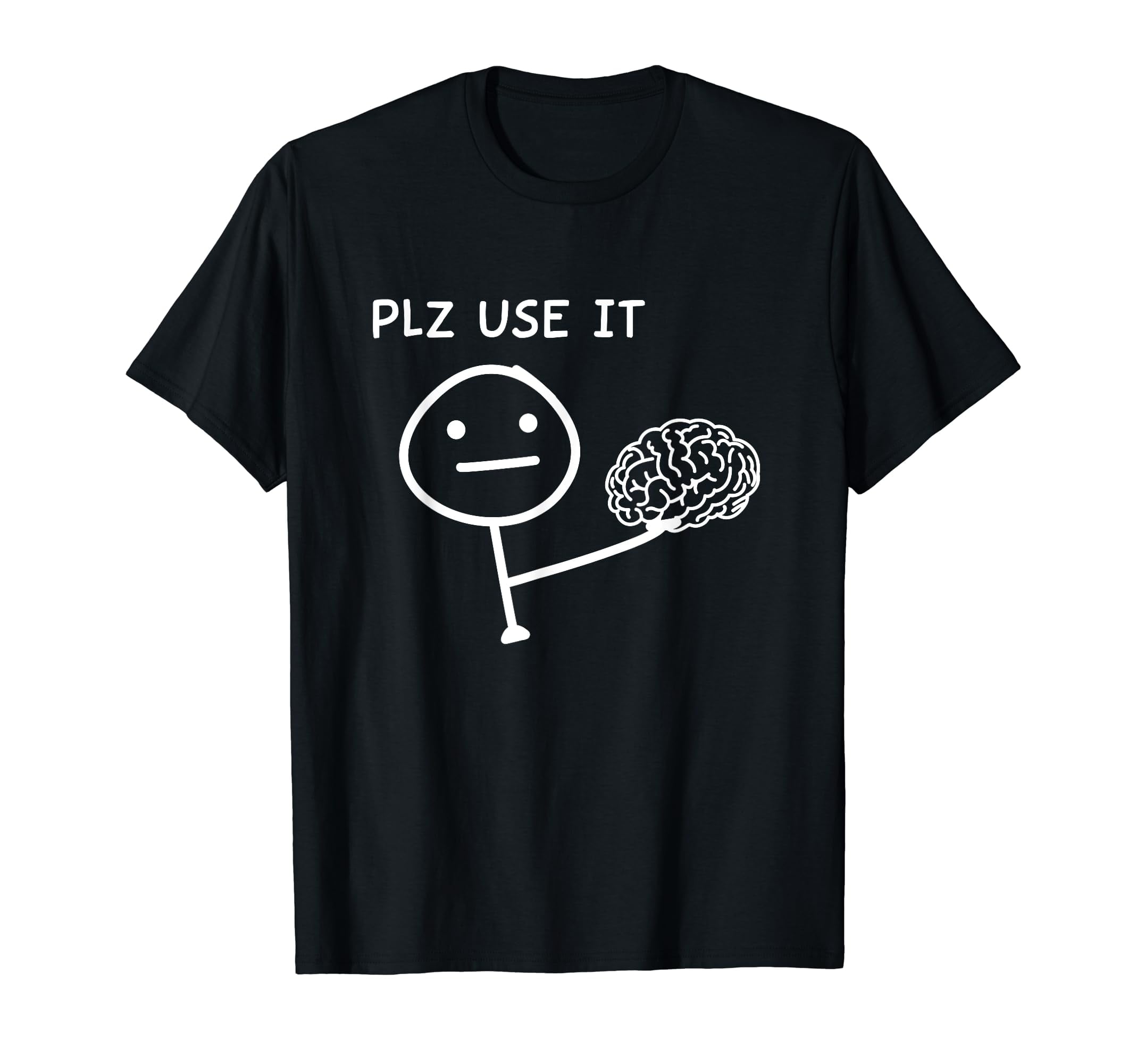 PLZ USE IT X Use your brain. Funny stupid saying T-Shirt - Walmart.com