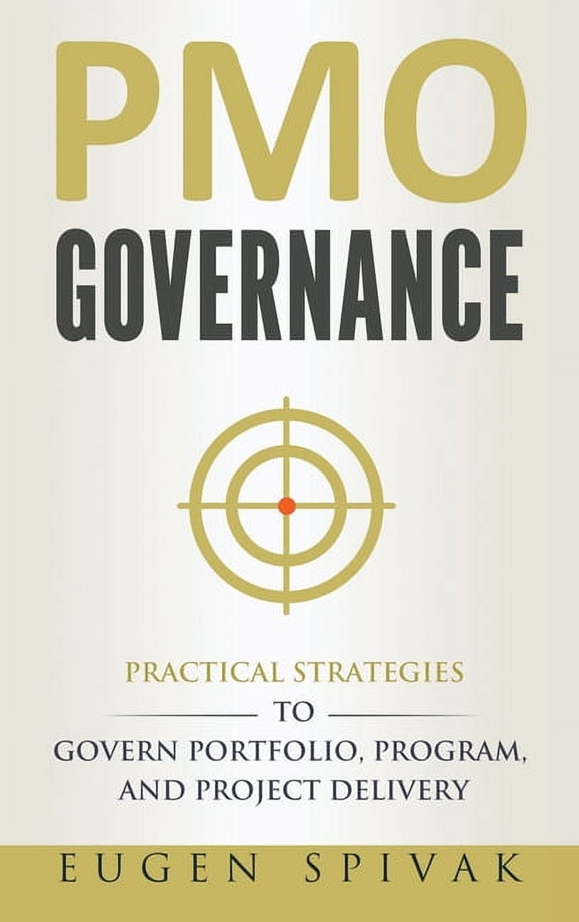 PMO Governance: Practical Strategies to Govern Portfolio, Program, and Project Delivery ...
