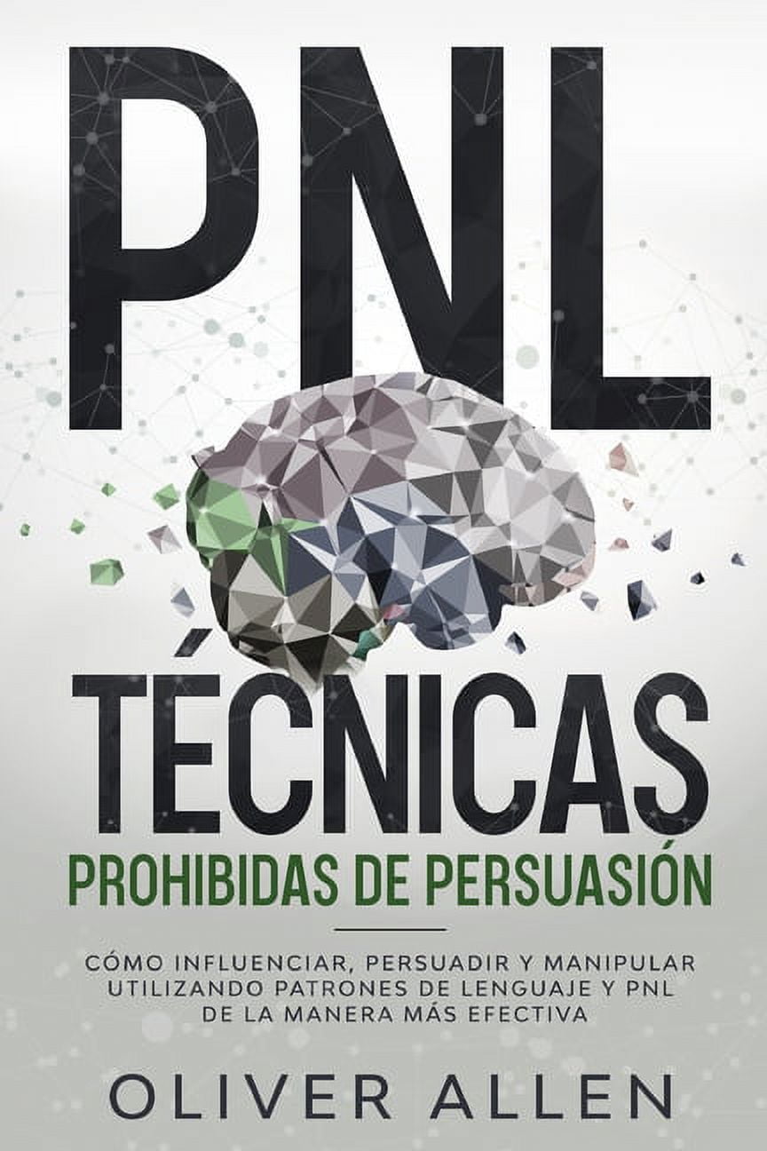 PNL Técnicas prohibidas de Persuasión: Cómo influenciar, persuadir y manipular utilizando ...
