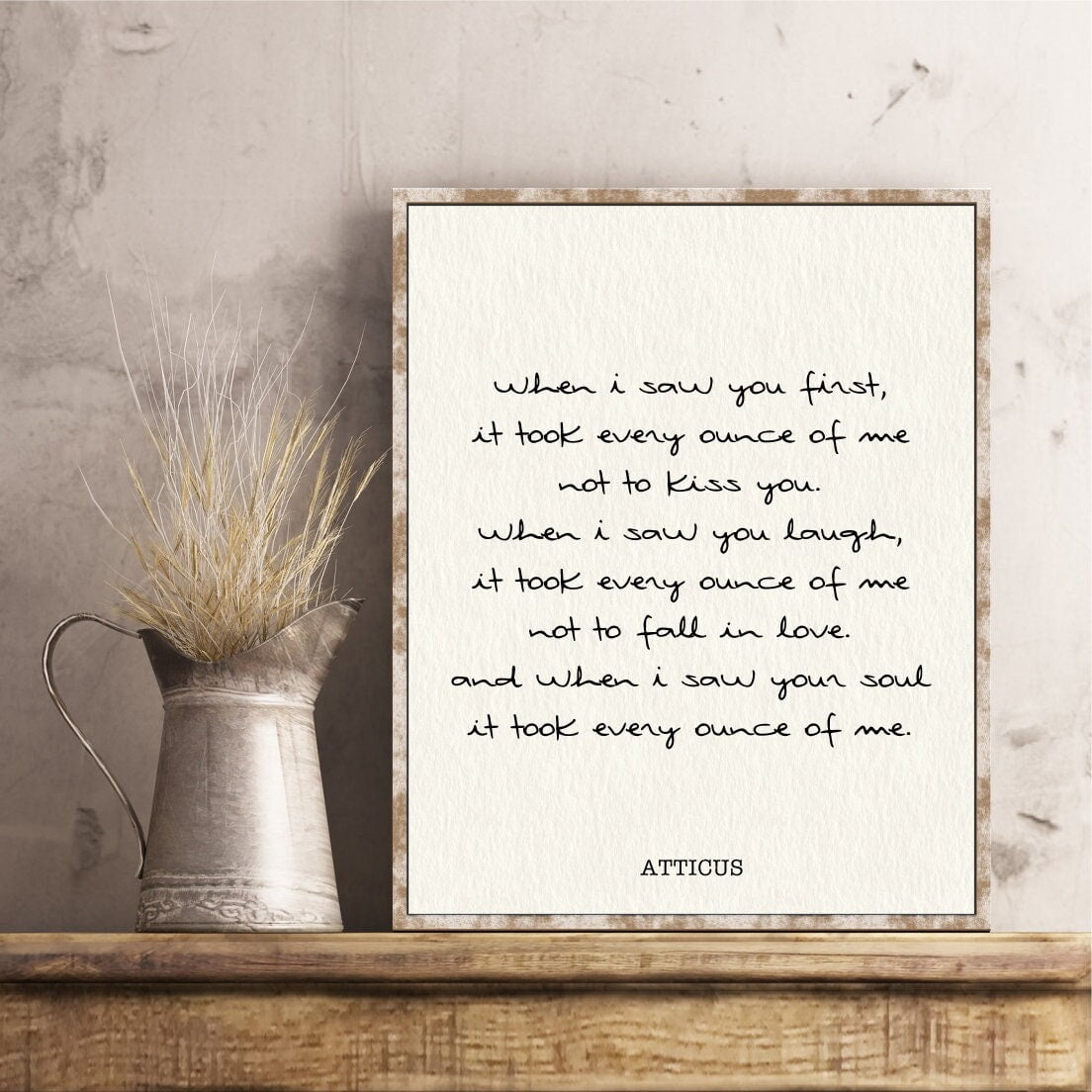POSTER Atticus Quote Print When I saw you first it took every ounce of ...